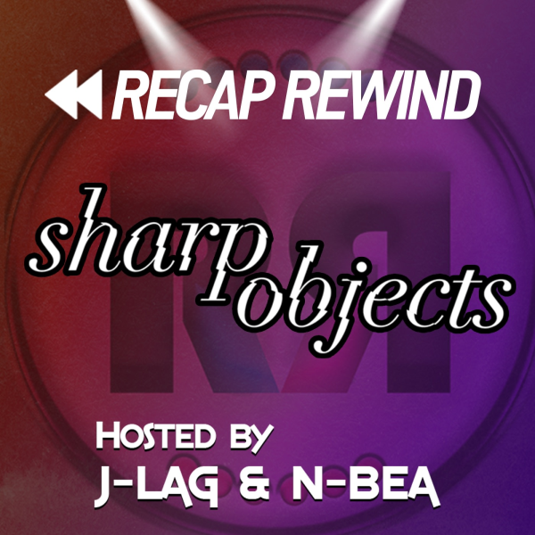 Sharp Objects // Recap Rewind Podcast // | Listen to Podcasts On Demand ...