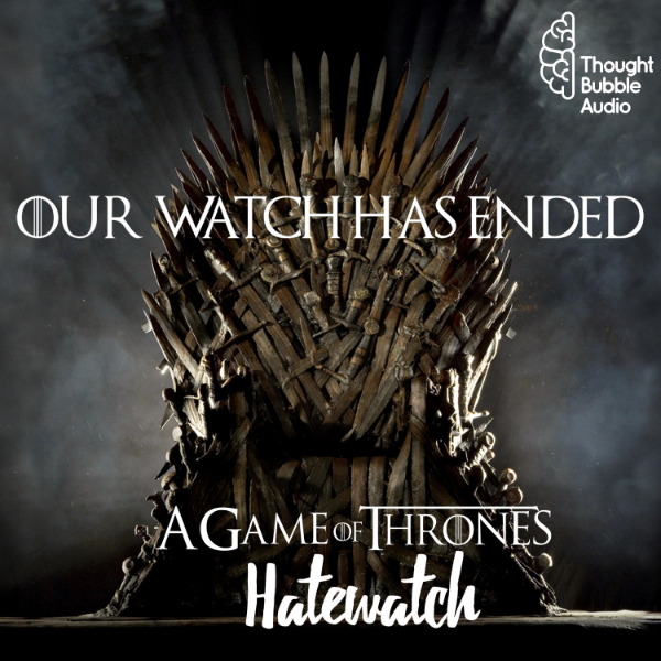 Our Watch Has Ended: A Game Of Thrones Hatewatch | Listen to Podcasts ...