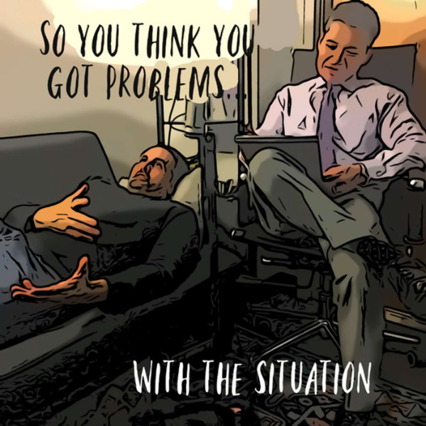 So You Think You Got Problems...with the Situation | Listen to Podcasts ...