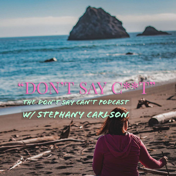 "Don't Say C**t" The Don't Say Can't Podcast w/ Stephany Carlson ...
