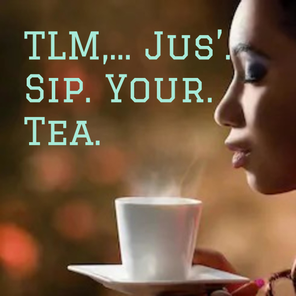 TLM,... Jus'. Sip. Your. Tea., The #1 Homemade Healing Publication for ...