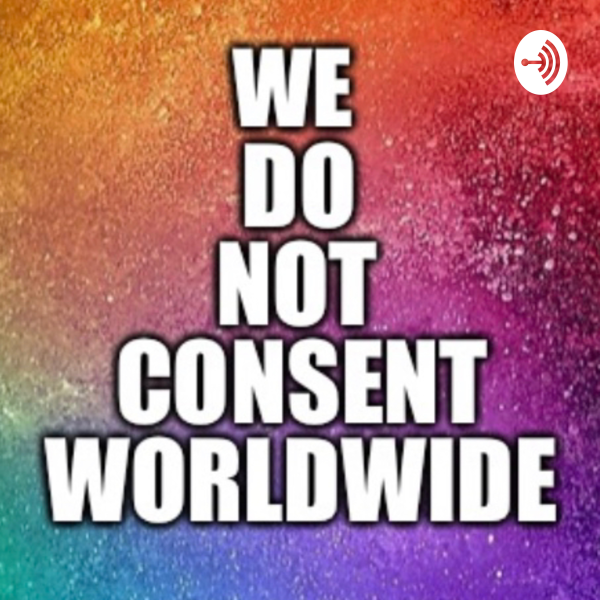 We Do Not Consent Worldwide! | Listen to Podcasts On Demand Free | TuneIn