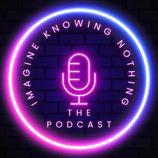 Imagine Knowing Nothing The Podcast | Listen to Podcasts On Demand Free | TuneIn