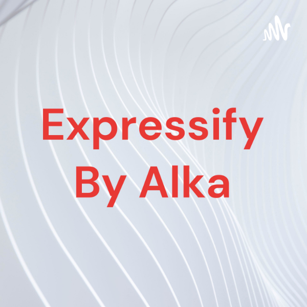 Expressify By Alka | Listen to Podcasts On Demand Free | TuneIn
