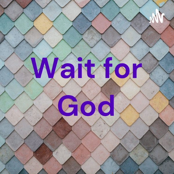 Wait for God | Listen to Podcasts On Demand Free | TuneIn