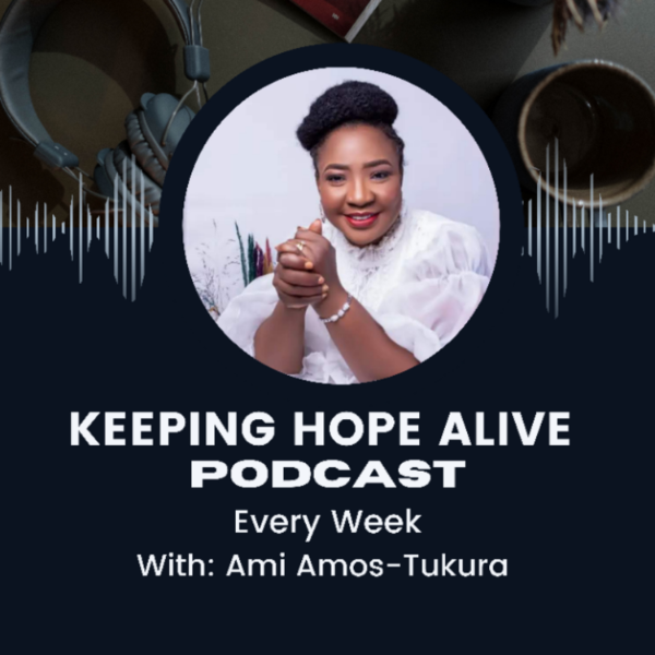 Keeping Hope Alive-- AMI AMOS-TUKURA | Listen to Podcasts On Demand Free | TuneIn