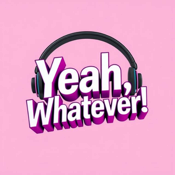 Yeah Whatever! | Listen to Podcasts On Demand Free | TuneIn