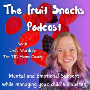 "The Fruit Snacks Podcast" with Emily Wardrop, the T1D Moms Coach ...