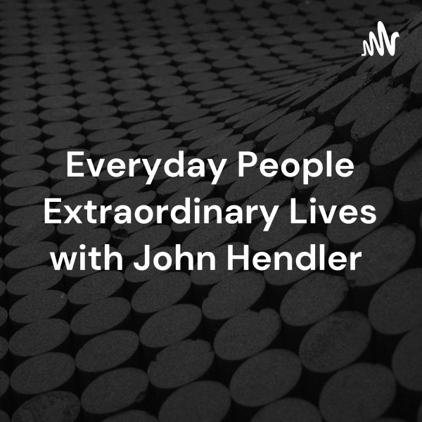 Everyday People Extraordinary Lives with John Hendler | Listen to ...