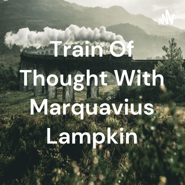 Train Of Thought With Marquavius Lampkin | Listen to Podcasts On Demand ...