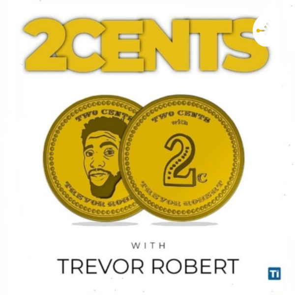 2 CENTS with Trevor Robert | Listen to Podcasts On Demand Free | TuneIn