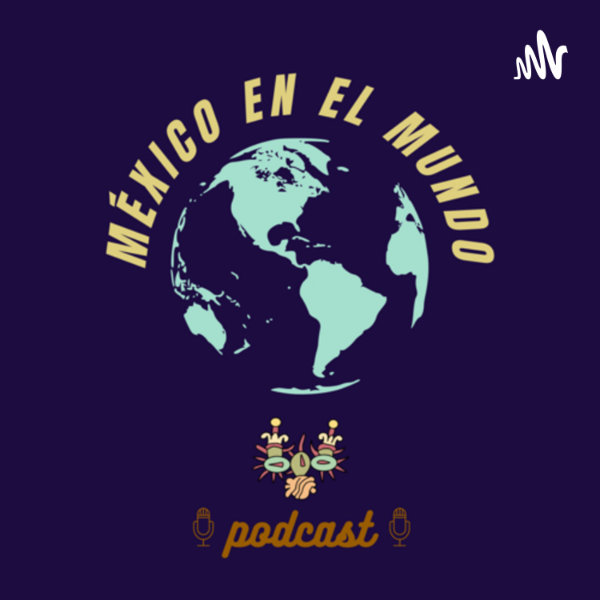 MEXICO EN EL MUNDO | Listen to Podcasts On Demand Free | TuneIn