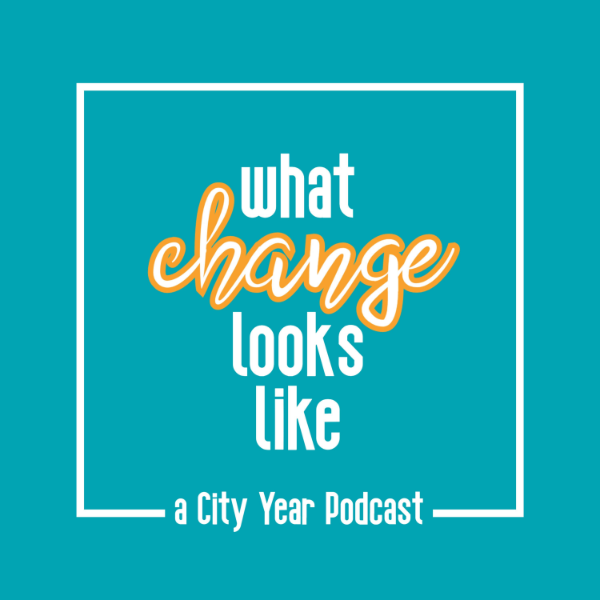 What Change Looks Like: A City Year Podcast | Listen to Podcasts On ...