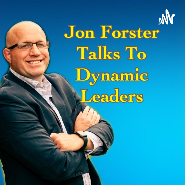 Jon Forster Talks To Dynamic Leaders | Listen to Podcasts On Demand ...