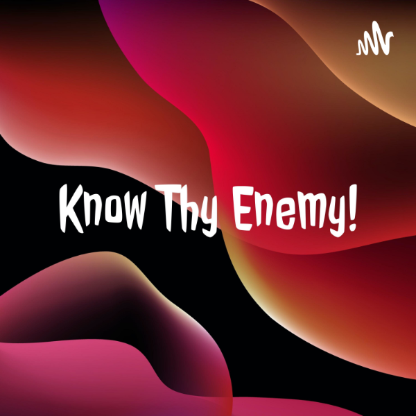 Know Thy Enemy! | Listen to Podcasts On Demand Free | TuneIn