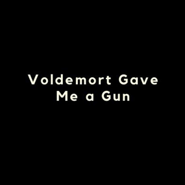 Voldemort Gave Me a Gun | Listen to Podcasts On Demand Free | TuneIn
