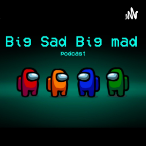 BIG SAD BIG MAD | Listen to Podcasts On Demand Free | TuneIn