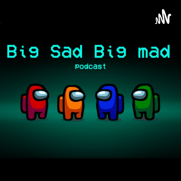 BIG SAD BIG MAD | Listen to Podcasts On Demand Free | TuneIn