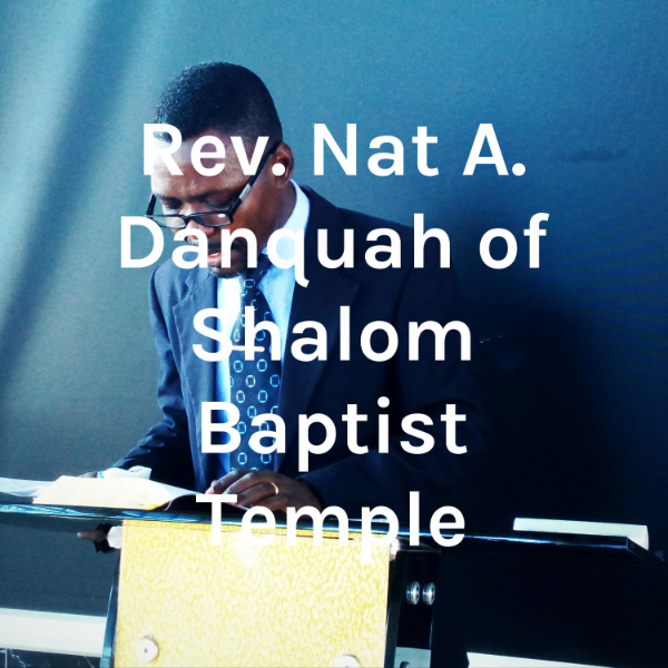 Rev. Nat A. Danquah of Shalom Baptist Temple | Listen to Podcasts On ...