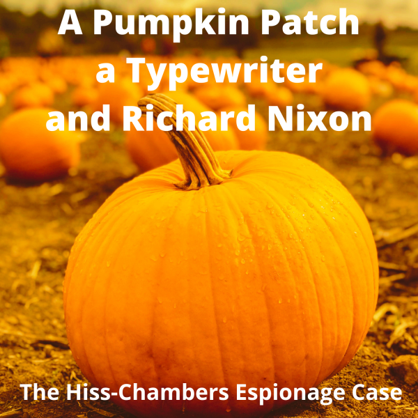 A Pumpkin Patch, a Typewriter, and Richard Nixon: The Hiss-Chambers ...