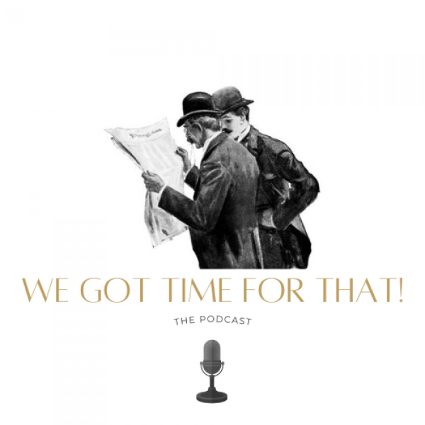 We Got Time For That! | Listen to Podcasts On Demand Free | TuneIn