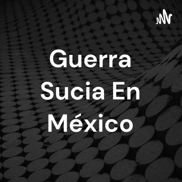 Guerra Sucia En Mexico | Listen to Podcasts On Demand Free | TuneIn
