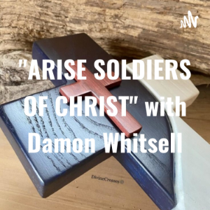 "ARISE SOLDIERS OF CHRIST" with Damon Whitsell | Listen to Podcasts On ...