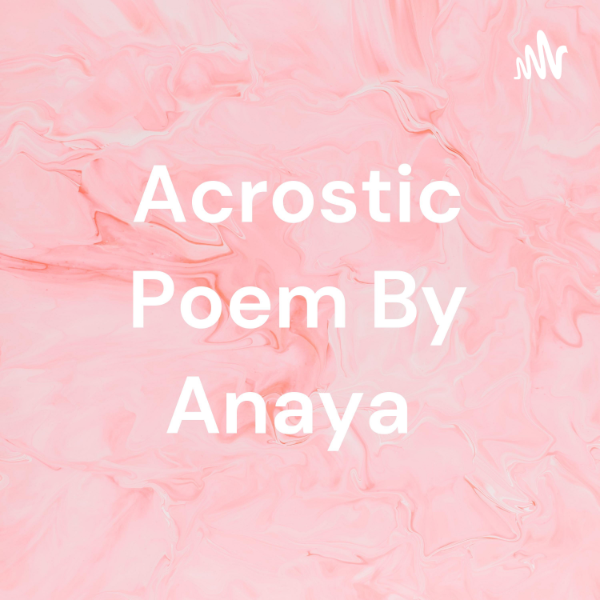 Acrostic Poem By Anaya | Listen to Podcasts On Demand Free | TuneIn
