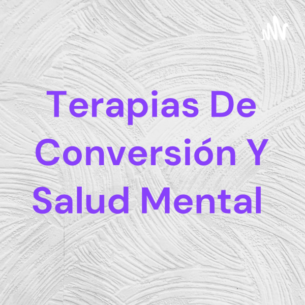 Terapias De Conversion Y Salud Mental | Listen to Podcasts On Demand ...