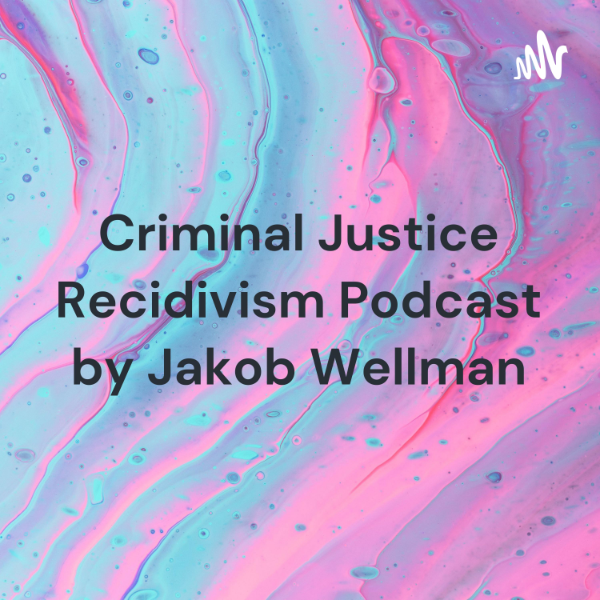 Criminal Justice Recidivism Podcast by Jakob Wellman | Listen to ...