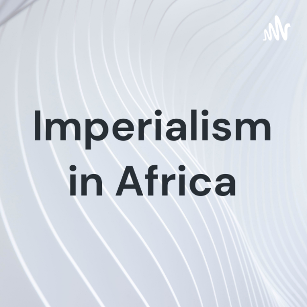 Imperialism in Africa | Listen to Podcasts On Demand Free | TuneIn