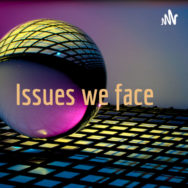 Issues we face | Listen to Podcasts On Demand Free | TuneIn