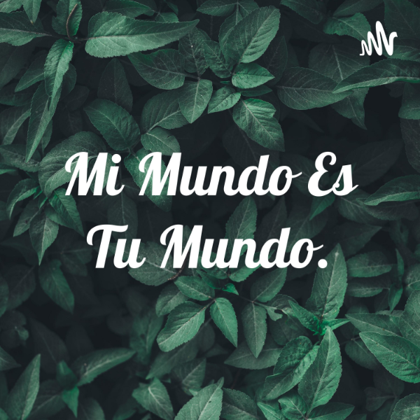 Mi Mundo Es Tu Mundo. | Listen to Podcasts On Demand Free | TuneIn