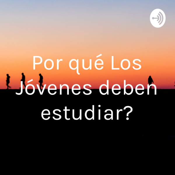 ¿Por que Los Jovenes deben estudiar? | Listen to Podcasts On Demand ... ¿Por que Los Jovenes deben estudiar? | Listen to Podcasts On Demand ...