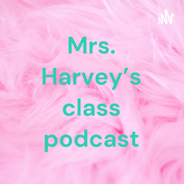 Mrs. Harvey's class podcast | Listen to Podcasts On Demand Free | TuneIn