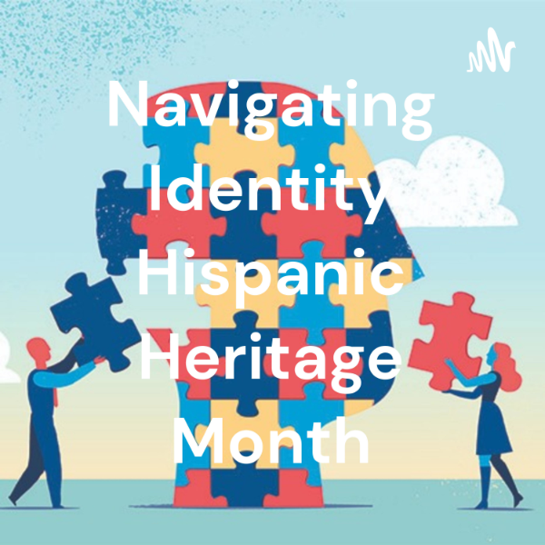Navigating Identity Hispanic Heritage Month | Listen to Podcasts On ...