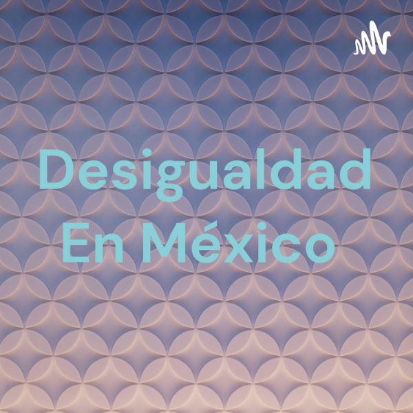 Desigualdad En Mexico | Listen to Podcasts On Demand Free | TuneIn