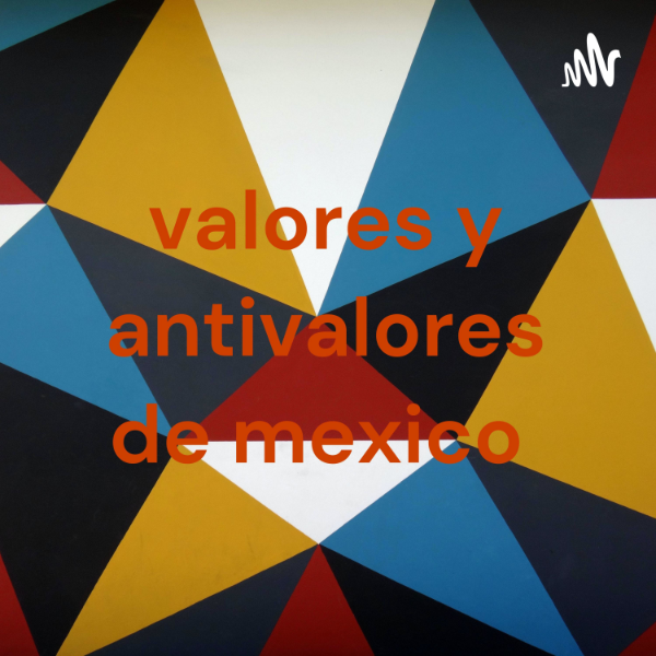 valores y antivalores de mexico | Listen to Podcasts On Demand Free ...