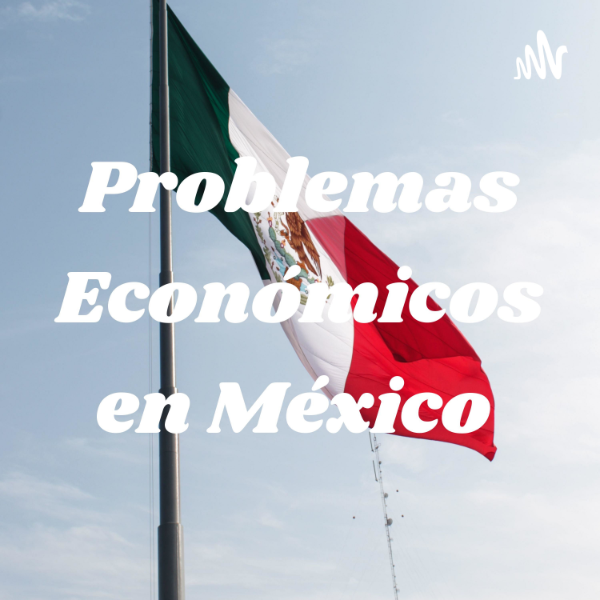 Problemas Economicos en Mexico | Listen to Podcasts On Demand Free | TuneIn