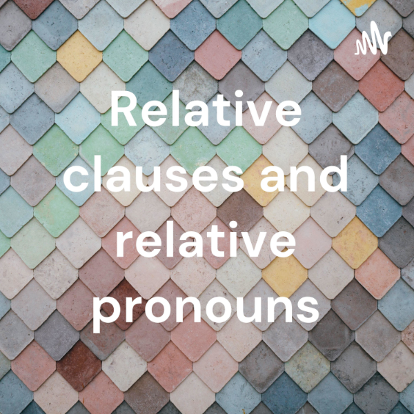 Relative clauses and relative pronouns | Listen to Podcasts On Demand ...