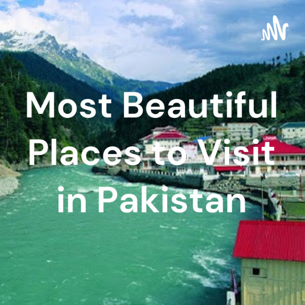 Most Beautiful Places to Visit in Pakistan | Listen to Podcasts On ...