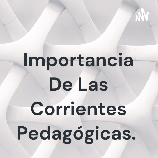 Importancia De Las Corrientes Pedagogicas. | Listen to Podcasts On ...