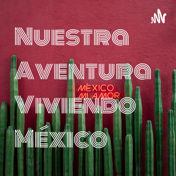 Nuestra Aventura Viviendo Mexico | Listen to Podcasts On Demand Free ...
