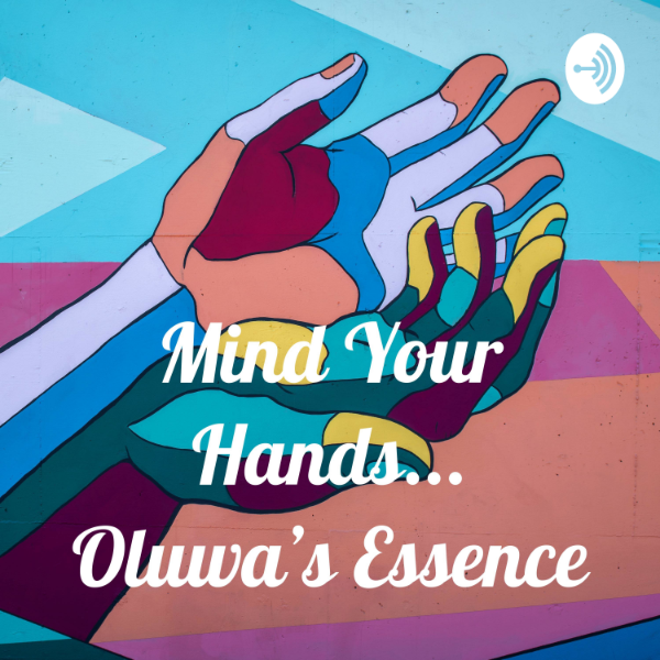 Mind Your Hands...Oluwa’s Essence | Listen to Podcasts On Demand Free ...