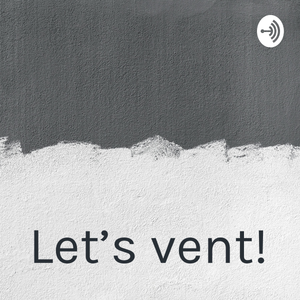 Let’s vent! | Listen to Podcasts On Demand Free | TuneIn