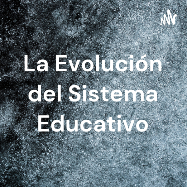 La Evolucion del Sistema Educativo | Listen to Podcasts On Demand Free ...