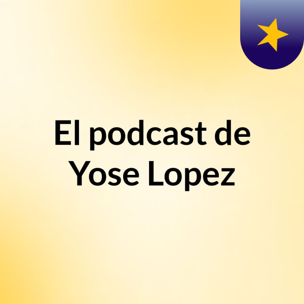 El podcast de Yose Lopez | Listen to Podcasts On Demand Free | TuneIn