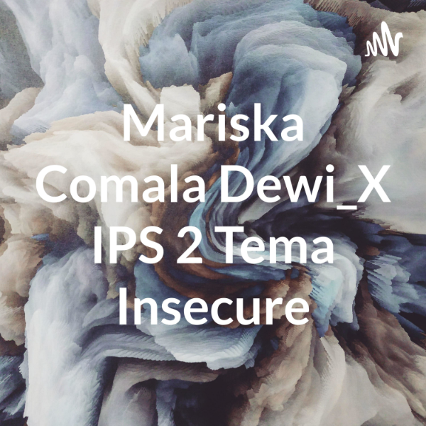 Mariska Comala Dewi_X IPS 2 Tema Insecure | Listen to Podcasts On ...