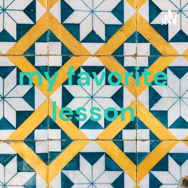 my favorite lesson | Listen to Podcasts On Demand Free | TuneIn