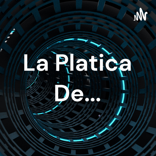 La Platica De... | Listen to Podcasts On Demand Free | TuneIn